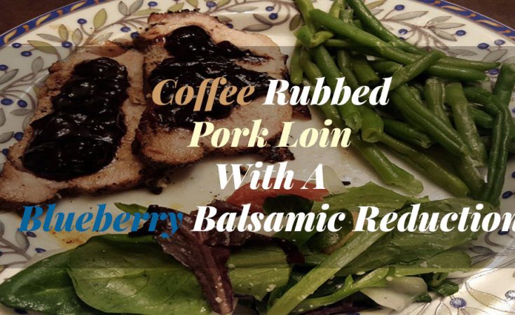 Coffee Rubbed Pork Loin With A Blueberry Balsamic Reduction Sauce ...